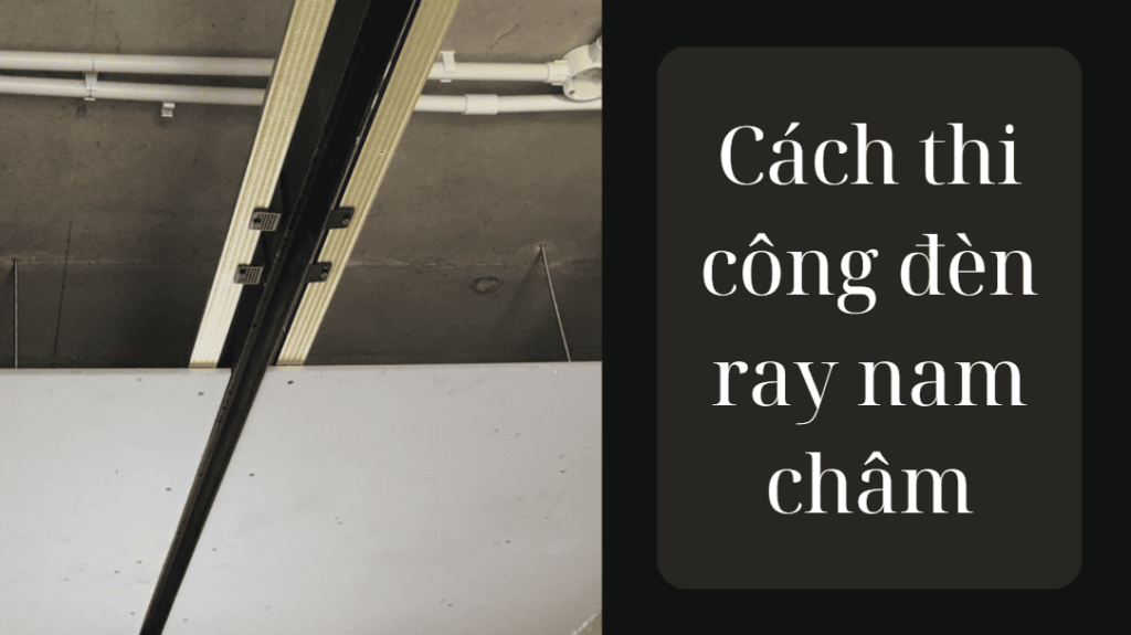 Hướng dẫn thi công đèn ray nam châm đầy đủ, chính xác [2023]